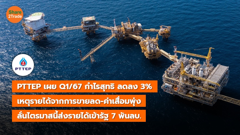 PTTEP เผย Q1/67 กำไรสุทธิ ลดลง 3% เหตุรายได้จากการขายลด-ค่าเสื่อมพุ่ง ลั่นไตรมาสนี้ส่งรายได้เข้า ...